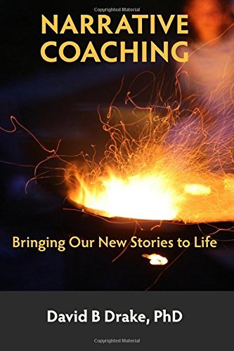 Narrative coaching: Bringing our new stories to life by David B. Drake ...