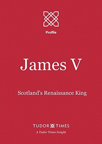 James V: Scotland's Renaissance King (Tudor Times Insights by Tudor ...