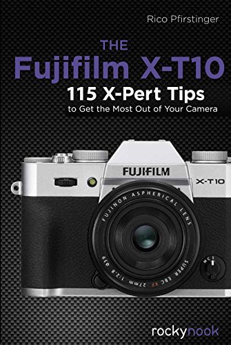 The Fujifilm X-T10: 115 X-Pert Tips to Get the Most Out of Your Camera by Rico Pfirstinger ...