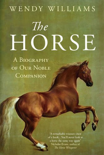 The Horse: A Biography of Our Noble Companion by Wendy Williams | Goodreads