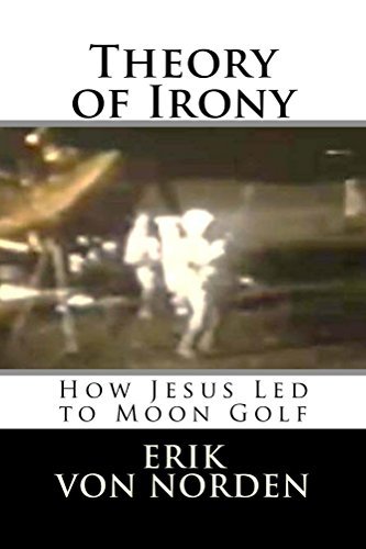 Theory Of Irony: How Jesus Led to Moon Golf by Erik Von Norden | Goodreads
