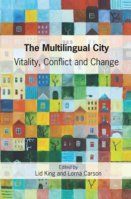 The Multilingual City: Vitality, Conflict and Change by Lid King ...