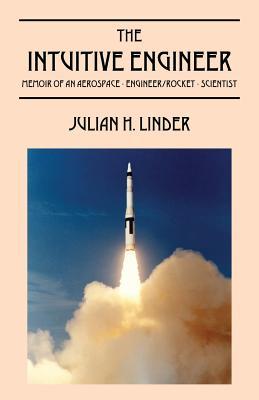 The Intuitive Engineer: Memoir of an aerospace-engineer/rocket ...