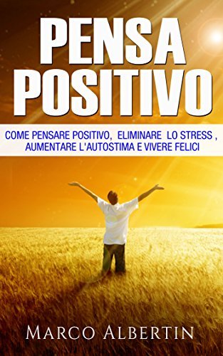 Pensare Positivo: Come il pensiero Positivo elimina lo Stress , Aumenta ...
