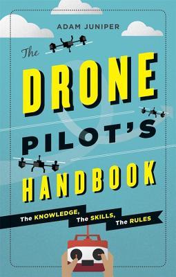 The Drone Pilot's Handbook: The knowledge, the skills, the rules by ...