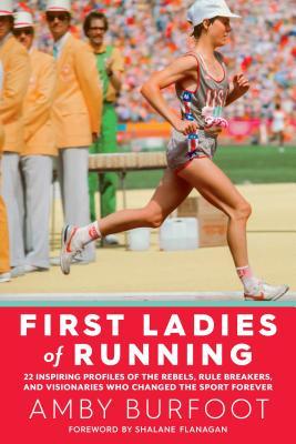 First Ladies of Running: 22 Inspiring Profiles of the Rebels, Rule ...