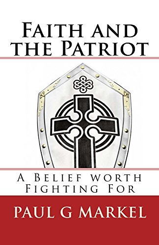 Faith and the Patriot: a Belief Worth Fighting for by Paul G. Markel ...