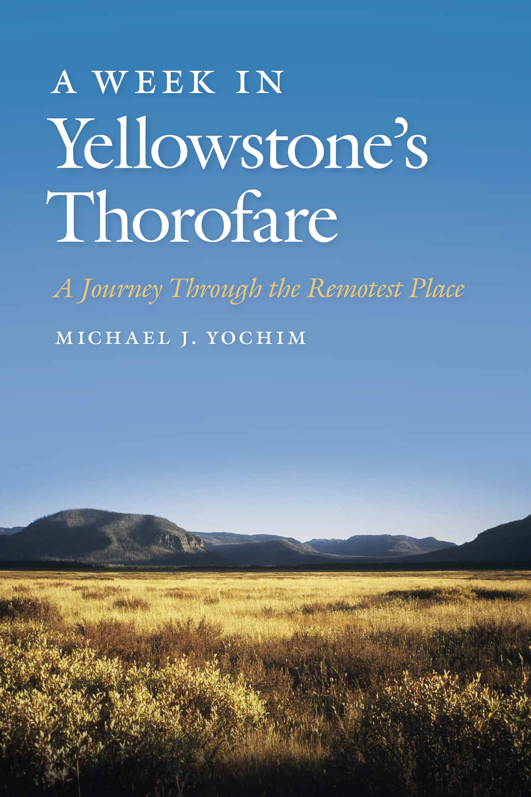 A Week in Yellowstone's Thorofare: A Journey Through the Remotest Place ...