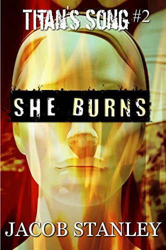 She Burns (Titan's Song #2) by Jacob Stanley | Goodreads