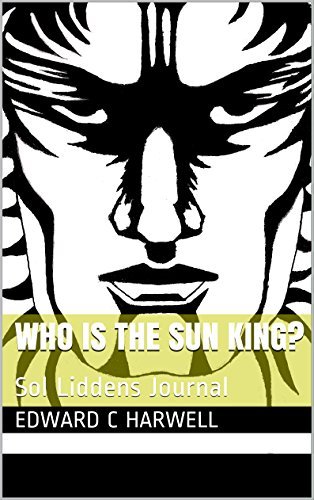 Who is the Sun King?: Sol Liddens Journal Volume 1 by Sol Lidden ...