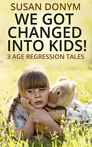 We Got Changed into Kids: 3 Age Regression Tales by Susan Donym | Goodreads