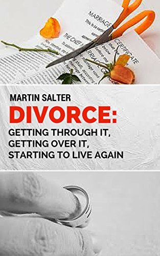 Divorce: Getting Through It, Getting Over It, Starting To Live Again by ...