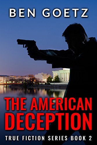 The American Deception (True Fiction Series Book 2) by Ben Goetz ...