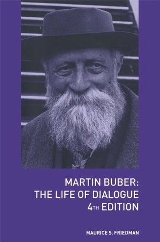 Martin Buber: The Life of Dialogue by Maurice S. Friedman | Goodreads