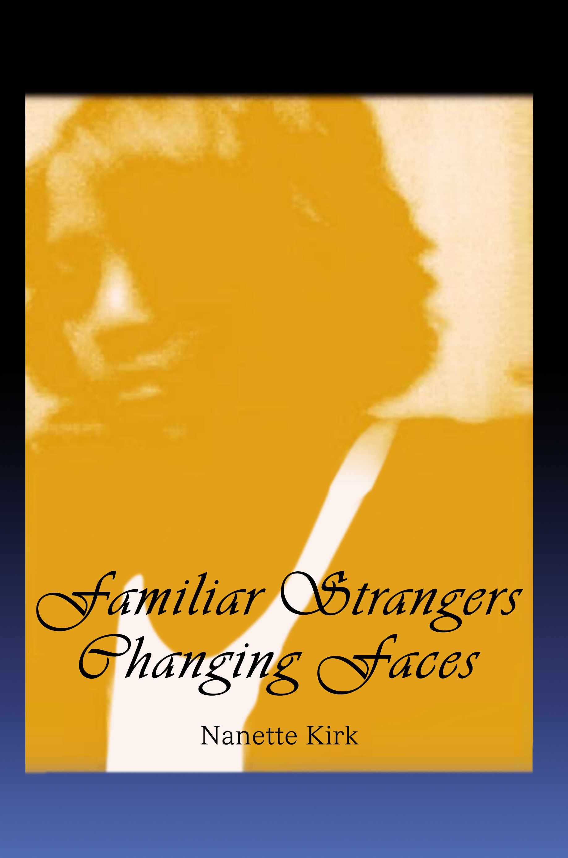 Familiar Strangers, Changing Faces by Nanette Kirk | Goodreads