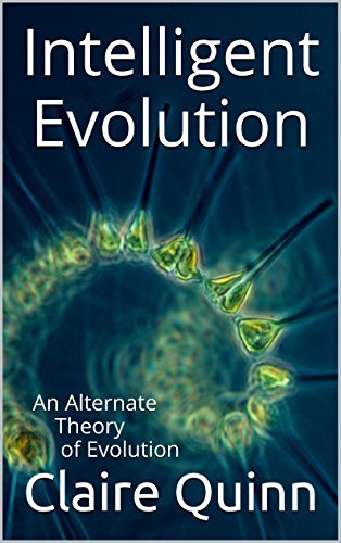 Intelligent Evolution: An Alternate Theory of Evolution by Claire Quinn ...