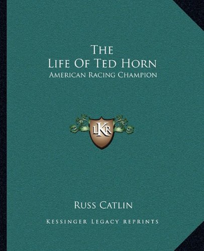 The Life Of Ted Horn: American Racing Champion by Russ Catlin | Goodreads