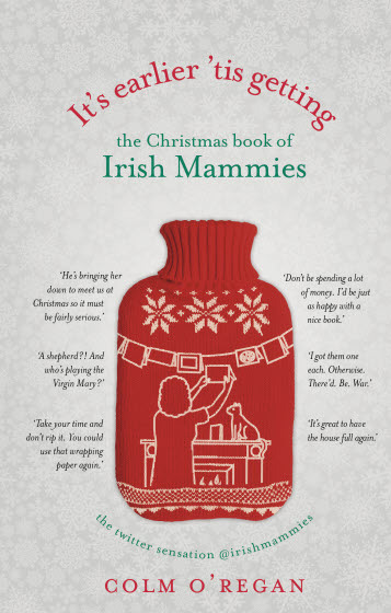 It's Earlier 'Tis Getting: The Christmas Book of Irish Mammies by Colm ...