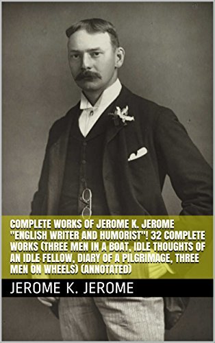 Complete Works of Jerome K. Jerome "English Writer and Humorist"! 32 ...