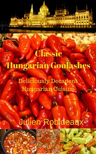 Classic Hungarian Goulashes: Deliciously Decadent Hungarian Cuisine by ...