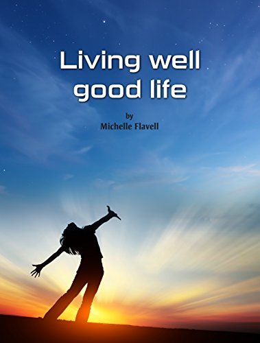 Living Well - Good Life by Michelle Flavell | Goodreads