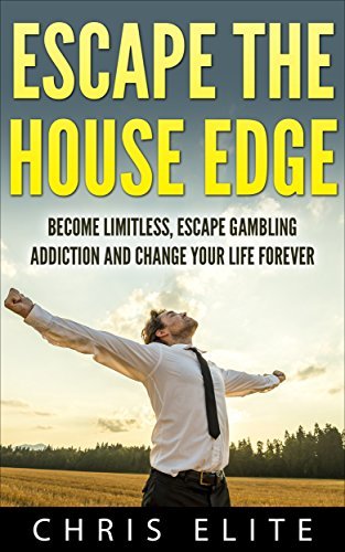 Escape The House Edge: Become Limitless, Escape Gambling Addiction and ...