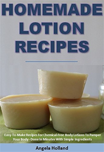 Homemade Lotion Recipes: Easy-To-Make Recipes For Chemical-Free Body ...