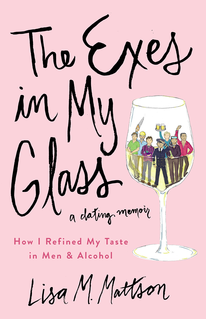 The Exes in My Glass: How I Refined My Taste in Men & Alcohol by Lisa M ...
