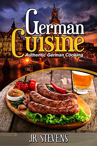 German Cuisine: Authentic German Cooking for the Home Chef by J.R ...