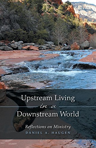 Upstream Living in a Downstream World by Daniel A. Haugen | Goodreads