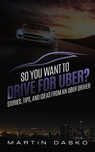 So You Want to Drive For Uber?: Stories, Tips, and Ideas From an Uber ...