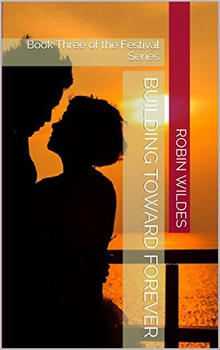 Building Toward Forever: Book Three of the Festival Series by Robin Wildes | Goodreads