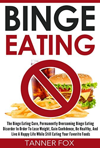 Binge Eating: The Binge Eating Cure, Permanently Overcoming Binge ...