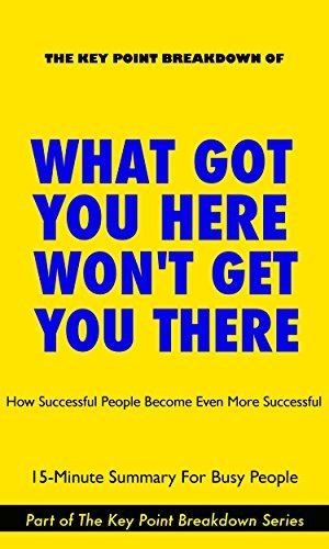 What Got You Here Won't Get You There by Marshall Goldsmith and Mark Reiter | Book Summary ...