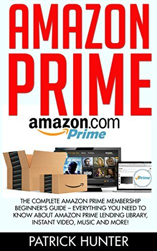 Amazon Prime: The Complete Amazon Prime Membership Beginner's Guide ...