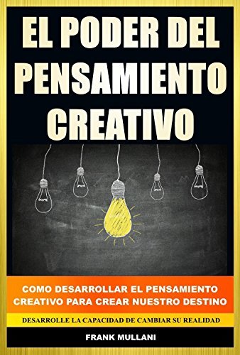 EL PODER DE LAS IDEAS Y COMO DESARROLLAR EL PENSAMIENTO CREATIVO: Descubra Como Convertirse en ...
