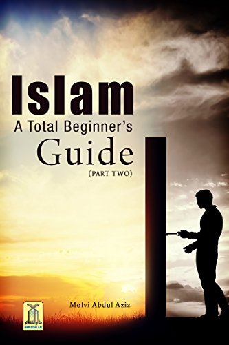 ISLAM – A Total Beginner’s Guide (Part - II) by Maulvi Abdul Aziz ...