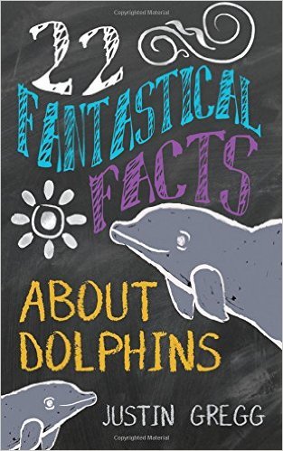22 Fantastical Facts about Dolphins by Justin Gregg | Goodreads
