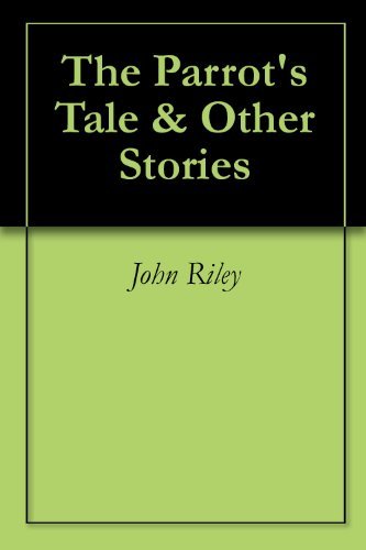 The Parrot's Tale & Other Stories by John Riley | Goodreads