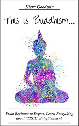 BUDDHISM: This Is Buddhism...From Beginner to Expert Learn Everything about True Enlightenment ...