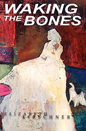 Waking the Bones by Elizabeth Kirschner | Goodreads