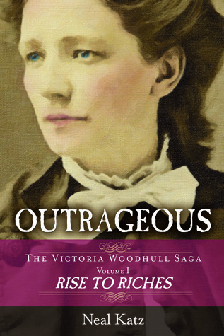 Outrageous: The Victoria Woodhull Saga, Volume One: Rise to Riches by ...