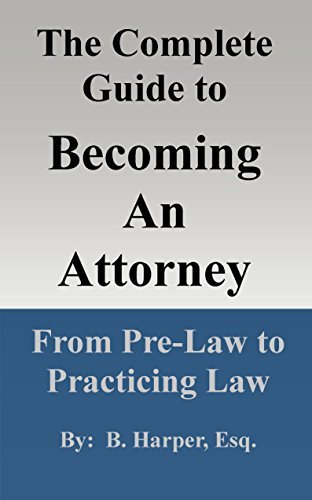 The Complete Guide to Becoming an Attorney: From Pre-Law to Practicing Law by B Harper | Goodreads