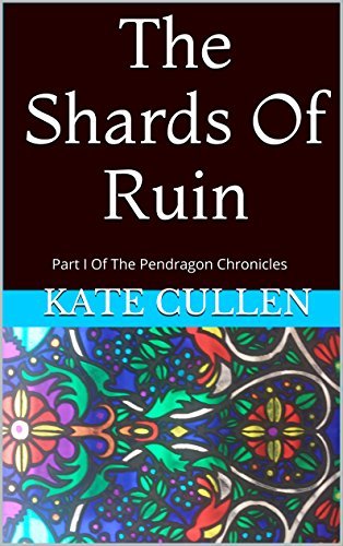 The Shards of Ruin (Pendragon Chronicles, #1) by Kate Cullen | Goodreads