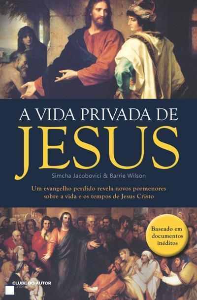 A Vida Privada de Jesus by Simcha Jacobovici | Goodreads