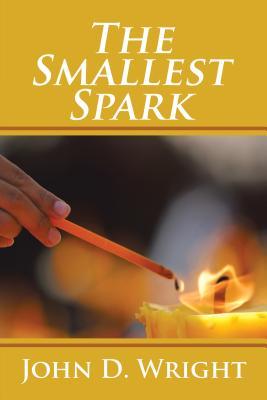 The Smallest Spark: A World Set Ablaze by a Little Life and a Little ...