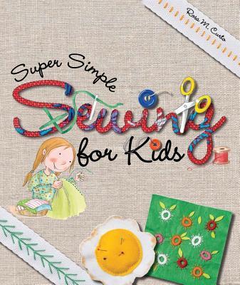Super Simple Sewing for Kids by Rosa María Curto | Goodreads