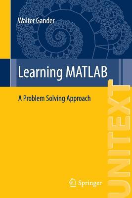 Learning MATLAB: A Problem Solving Approach by Walter Gander | Goodreads