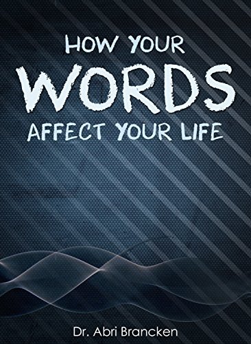 How Your Words Affect Your Life: Death and life is in the power of the ...