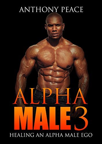 Alpha Male 3: Healing an Alpha Male Ego by Anthony Peace | Goodreads